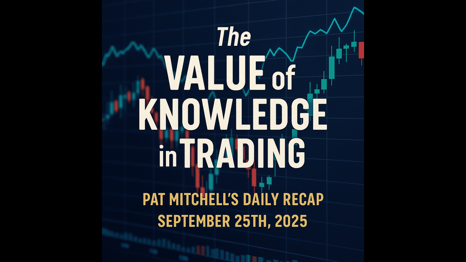 Daily Trade Recap: September 25th, 2025 - The Value of Knowledge in ...